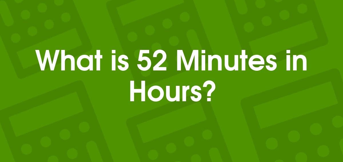 52 Minutes to Hours | 52 min to hr