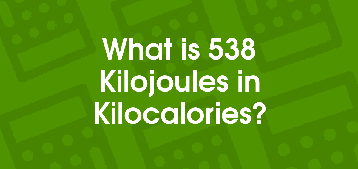 538 Kilojoules to Kilocalories | 538 kJ to kcal