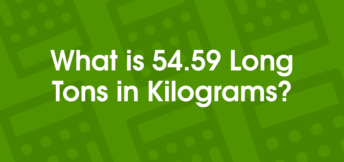 54.59 Long Tons to Kilograms | 54.59 uk tn to kg