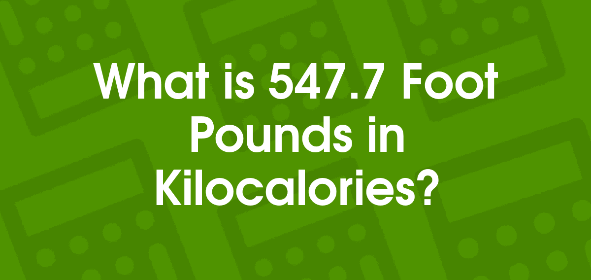 547.7 Foot Pounds to Kilocalories | 547.7 ft-lb to kcal