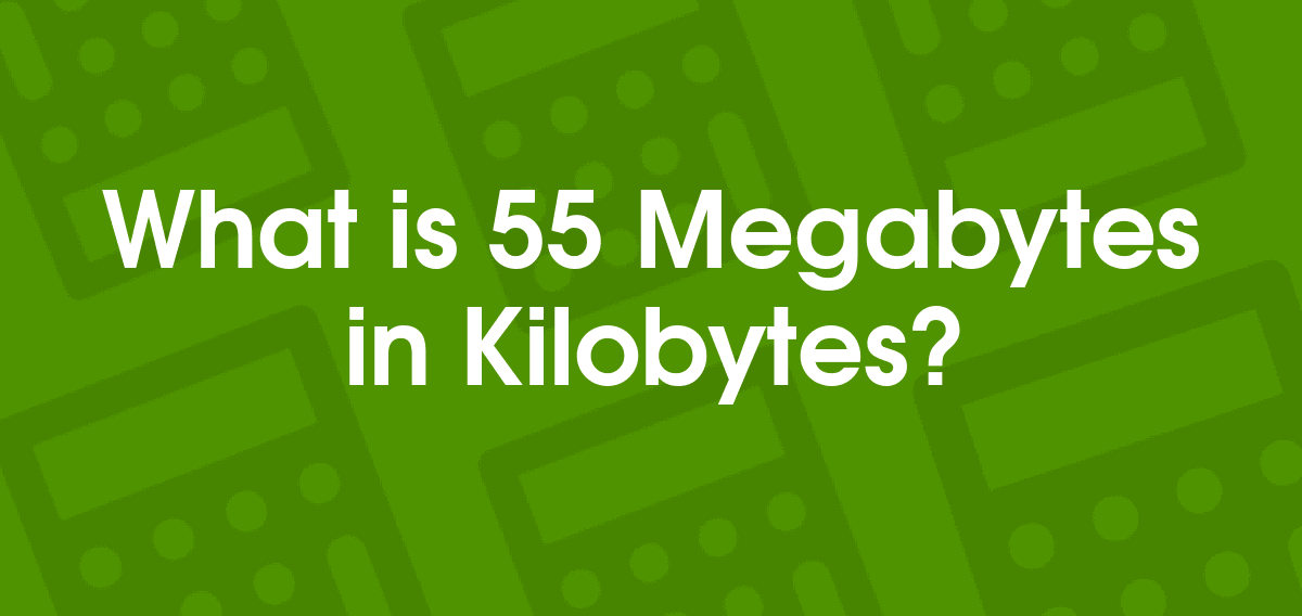 55 Megabytes To Kilobytes 55 MB To KB Convertilo