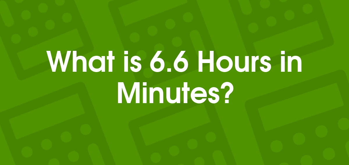 6.6 Hours to Minutes | 6.6 hr to min