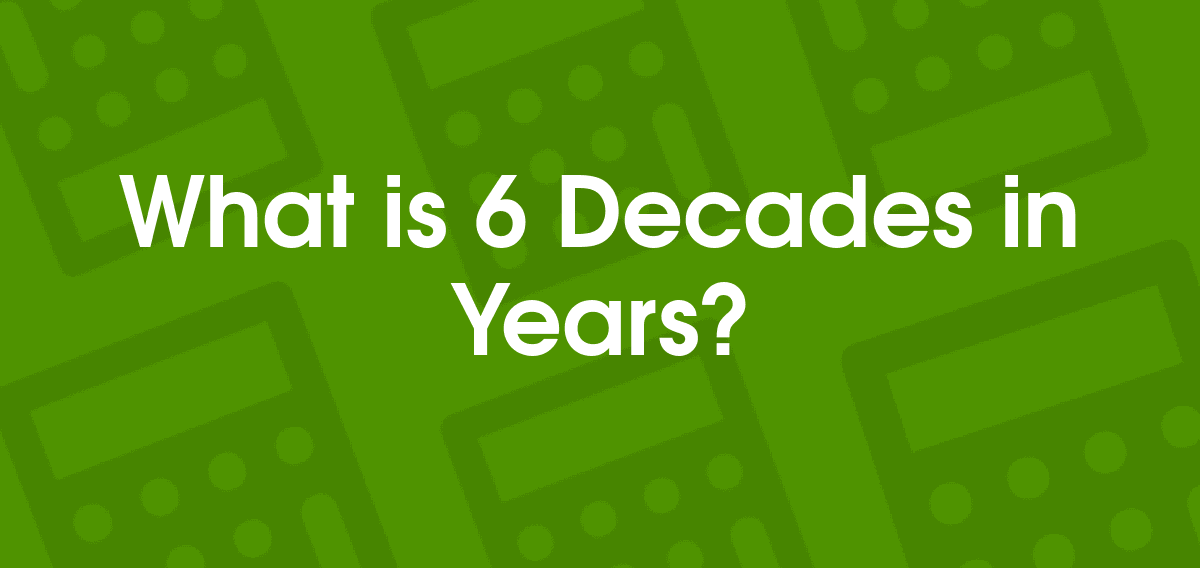 6 Decades to Years | 6 decade to yr