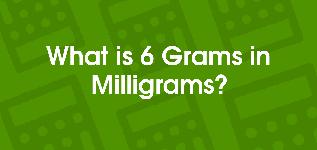 6 Grams to Milligrams | 6 g to mg