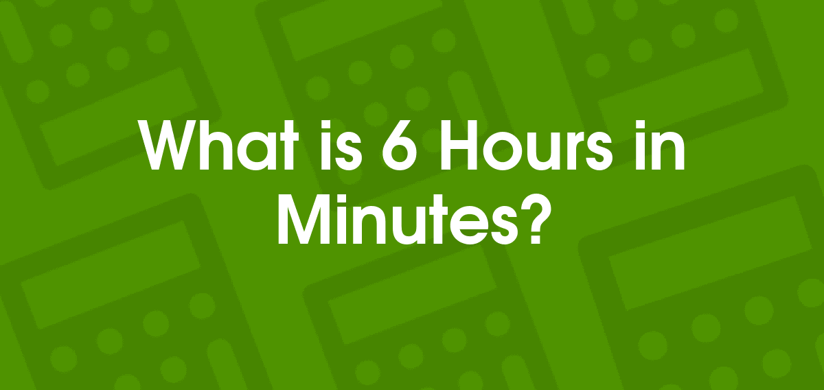 6 Hours to Minutes | 6 hr to min