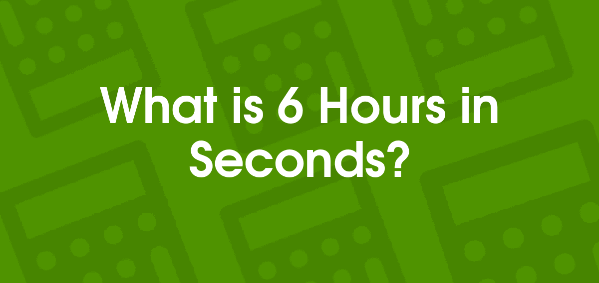 6 Hours to Seconds | 6 hr to s