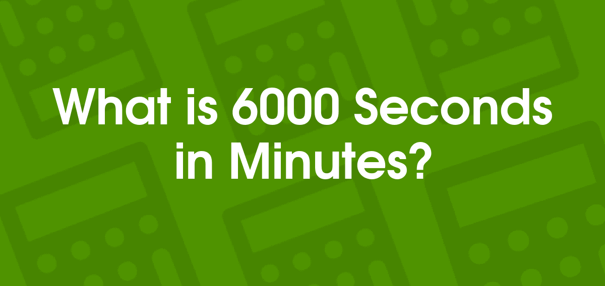 6000 Seconds to Minutes | 6000 s to min