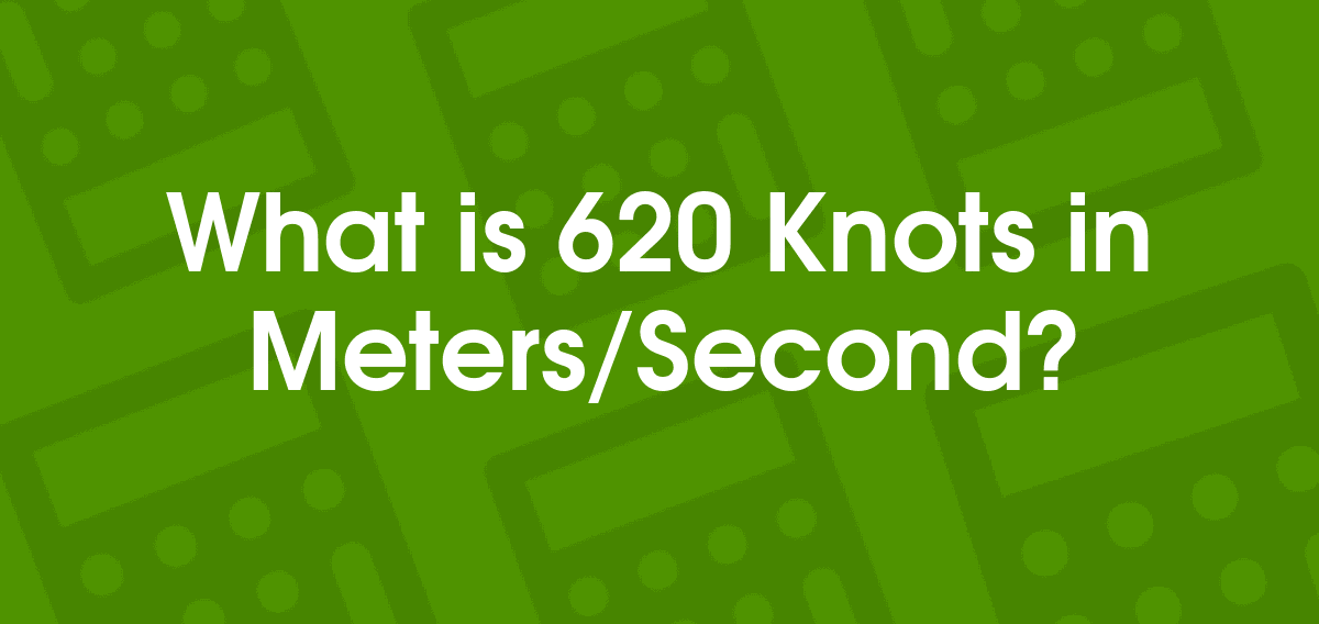 620 Knots to Meters/Second | 620 kt to m/s