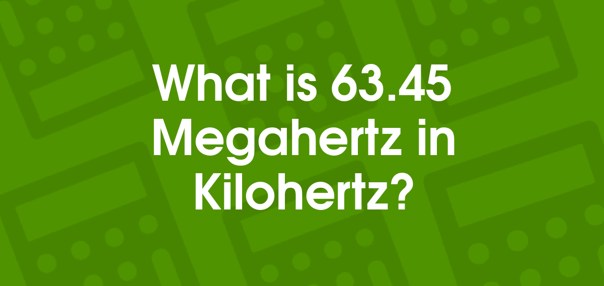 63-45-megahertz-to-kilohertz-63-45-mhz-to-khz-convertilo