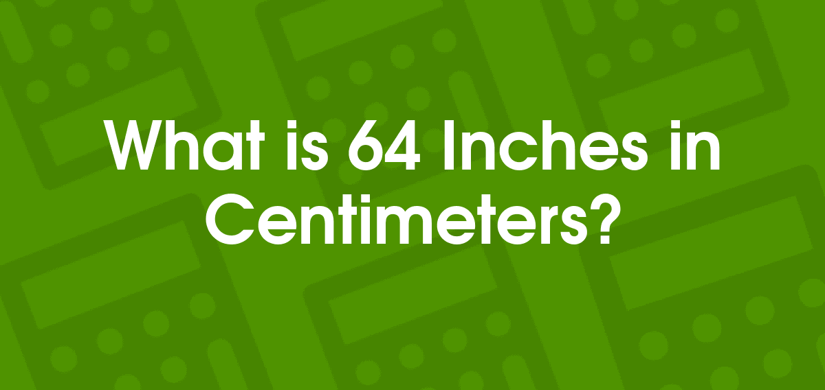 64 Inches to Centimeters | 64 in to cm