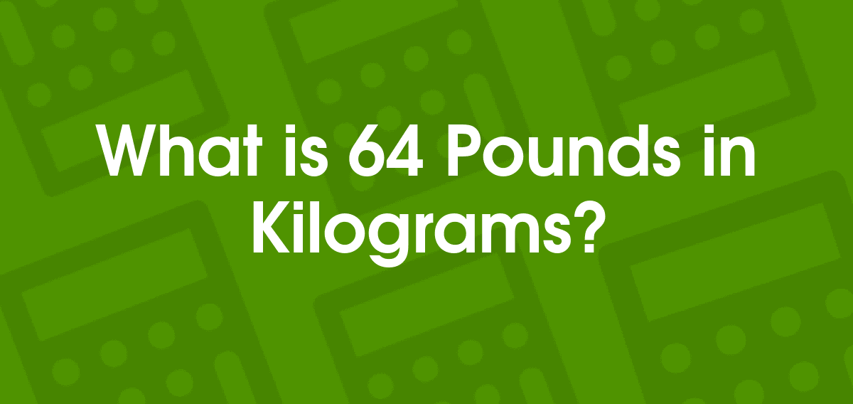 64 Pounds to Kilograms | 64 lb to kg