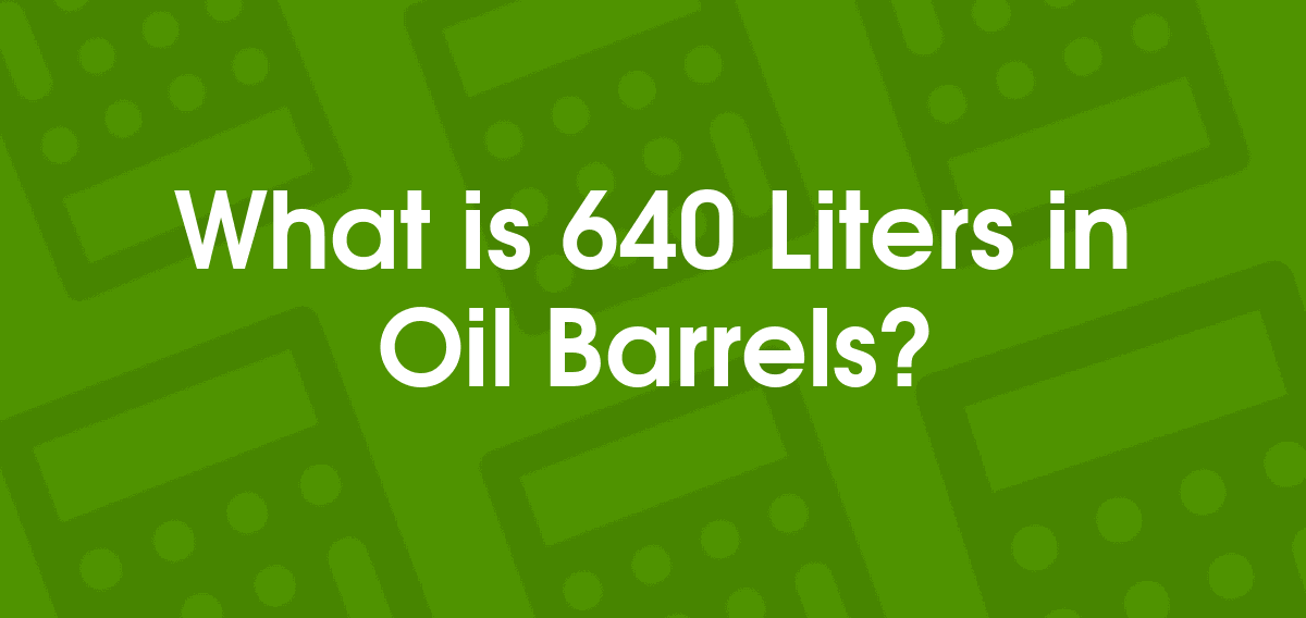 640 Liters to Oil Barrels | 640 L to bbl