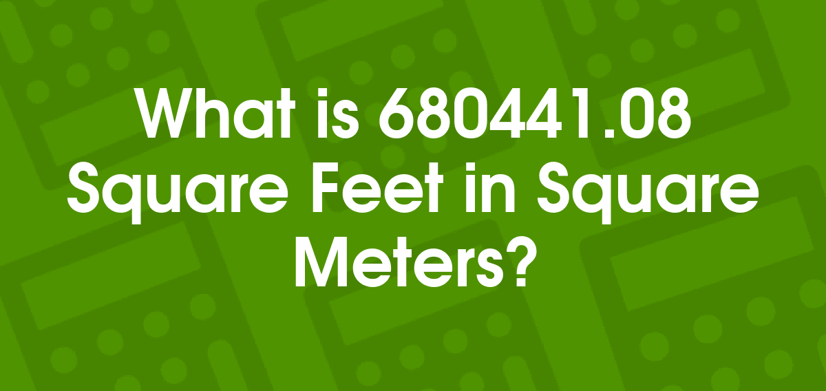 680441.08 Square Feet to Square Meters | 680441.08 ft2 to m2