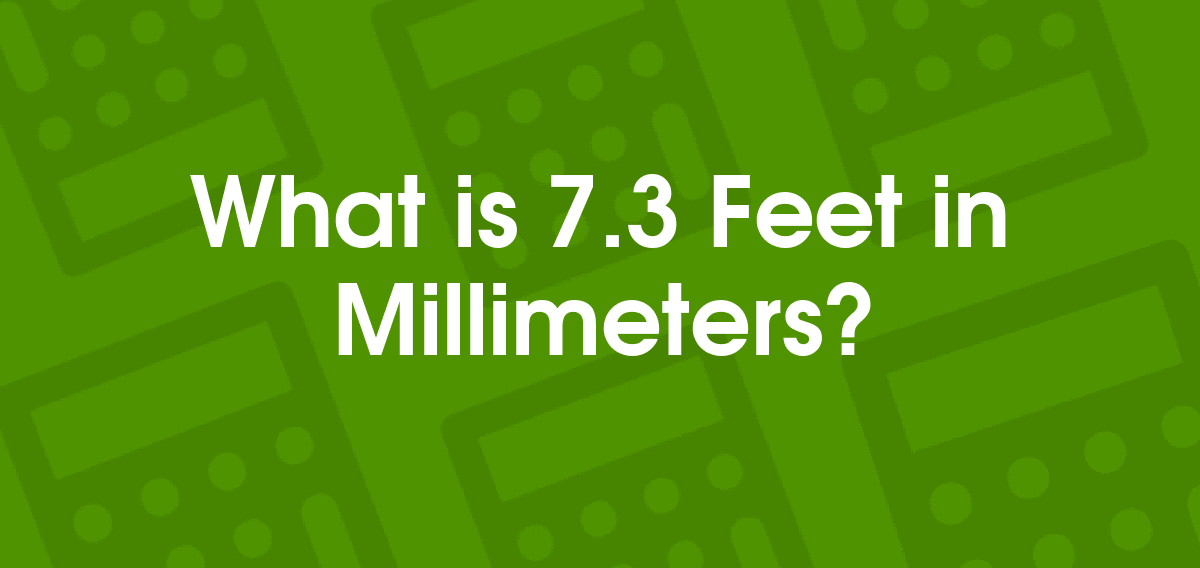 7.3 Feet to Millimeters | 7.3 ft to mm