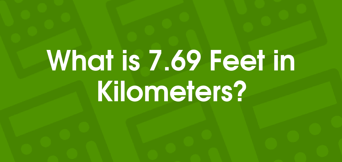 7 69 Feet To Kilometers 7 69 Ft To Km Convertilo