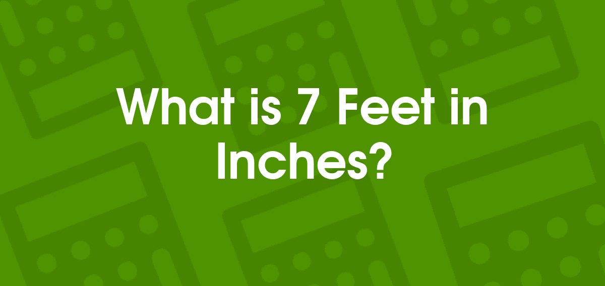 7 Feet to Inches | 7 ft to in