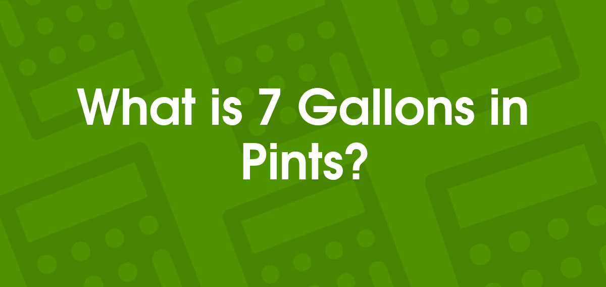 7 Gallons to Pints | 7 gal to pt