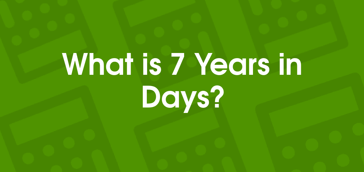 7 Years to Days | 7 yr to d