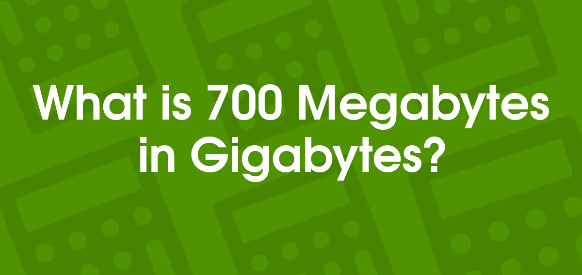 700 Megabytes to Gigabytes | 700 MB to GB