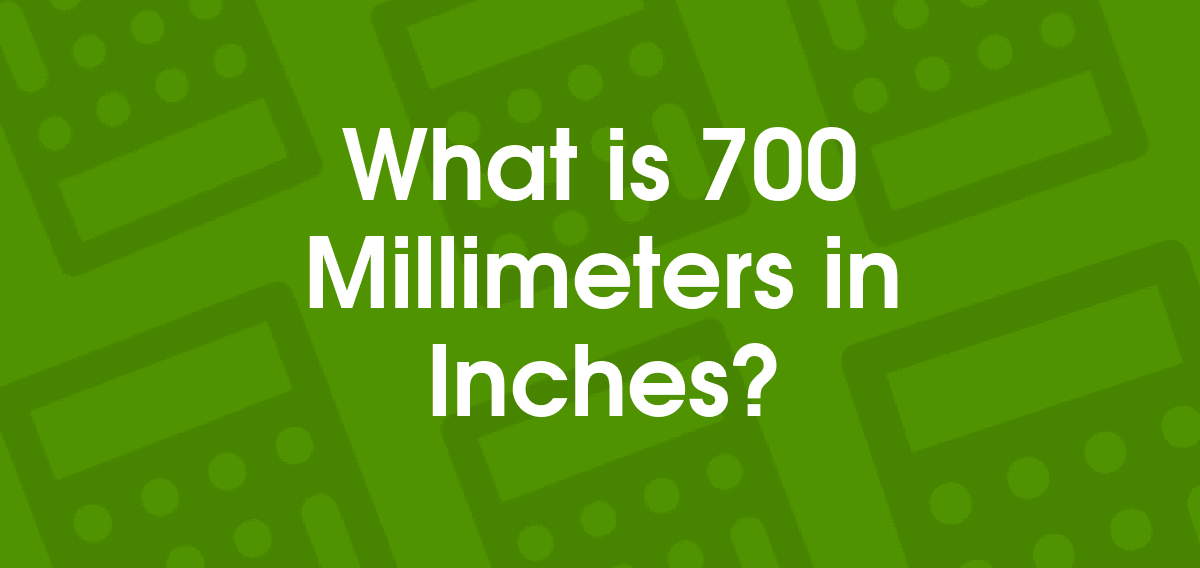 700 Millimeters to Inches | 700 mm to in
