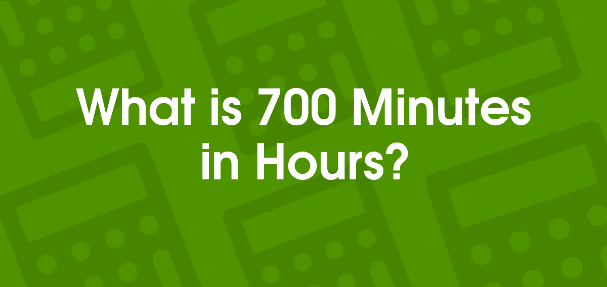 700 Minutes to Hours | 700 min to hr