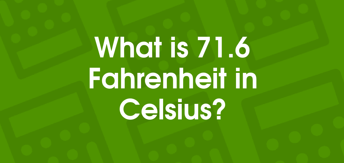 71.6 Fahrenheit to Celsius | 71.6 °F to °C