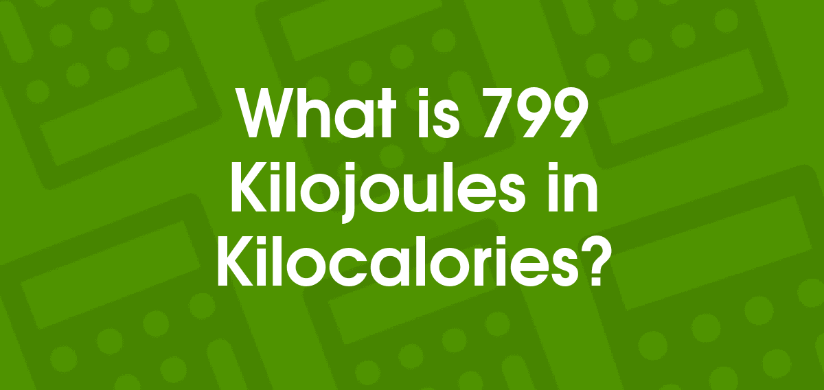 799 Kilojoules to Kilocalories | 799 kJ to kcal