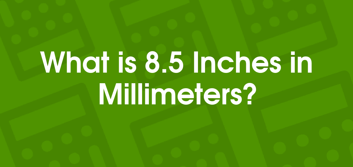 8.5 Inches to Millimeters | 8.5 in to mm
