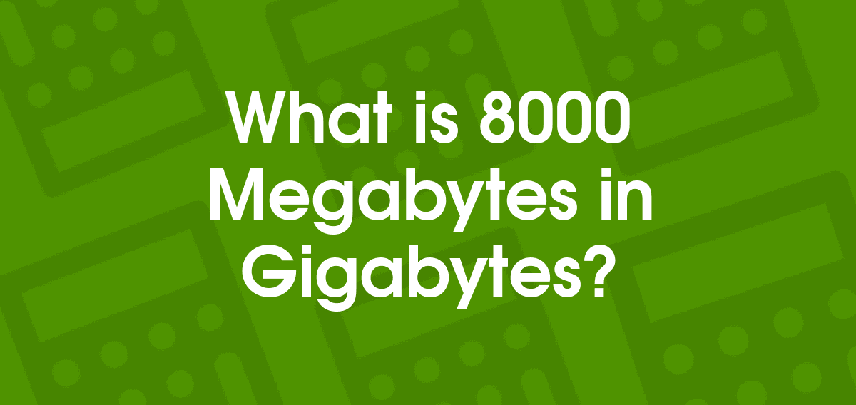 8000 Megabytes To Gigabytes 8000 MB To GB