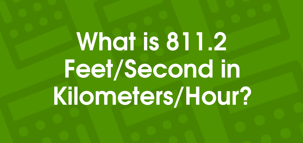 811.2 Feet/Second to Kilometers/Hour | 811.2 ft/s to km/h