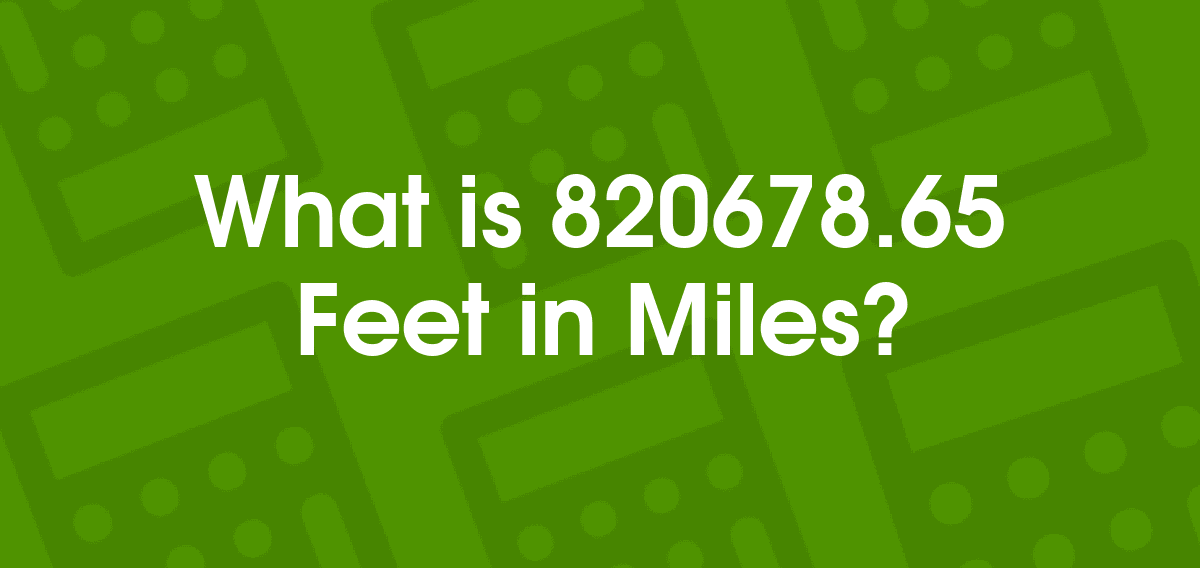 820678.65 Feet to Miles | 820678.65 ft to mi