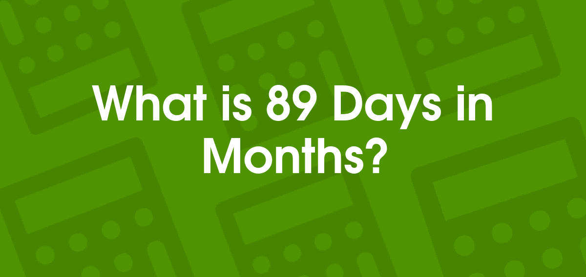 89 Days to Months | 89 d to mo