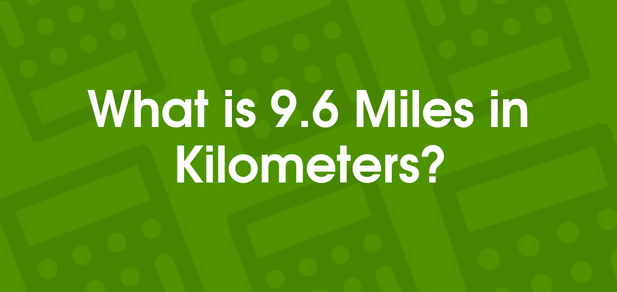 9.6 Miles to Kilometers | 9.6 mi to km