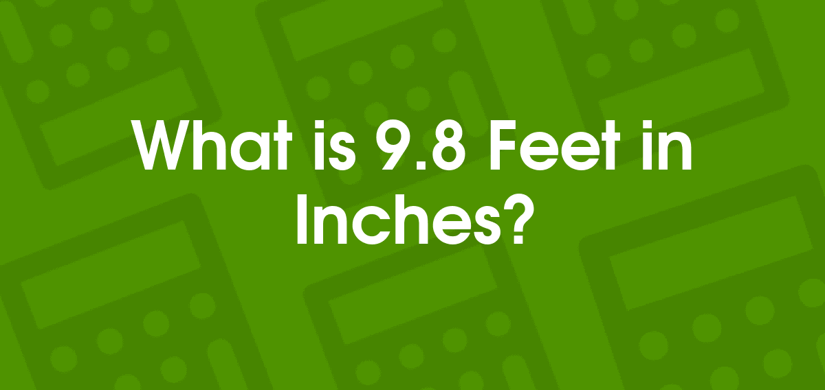 9.8 Feet to Inches | 9.8 ft to in