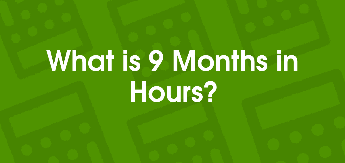 9 Months to Hours | 9 mo to hr