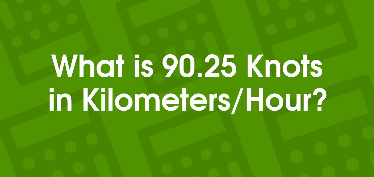 90.25 Knots to Kilometers/Hour | 90.25 kt to km/h