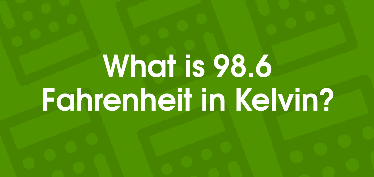 98 6 Fahrenheit To Kelvin 98 6 F To K Convertilo